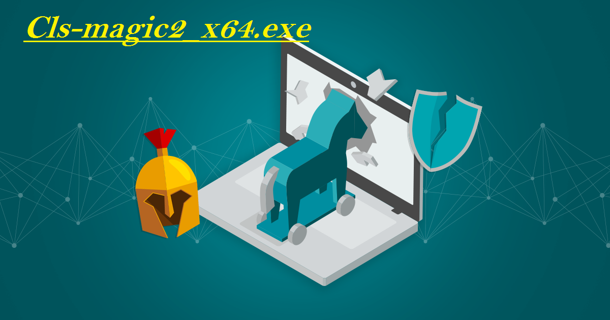 How to Remove Cls-magic2_x64.exe Trojan - Malware Guide